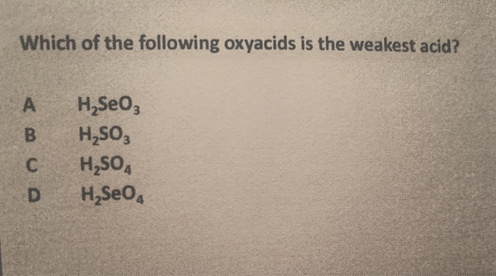 Solved Which if the following oxyacids is the weakest acid | Chegg.com