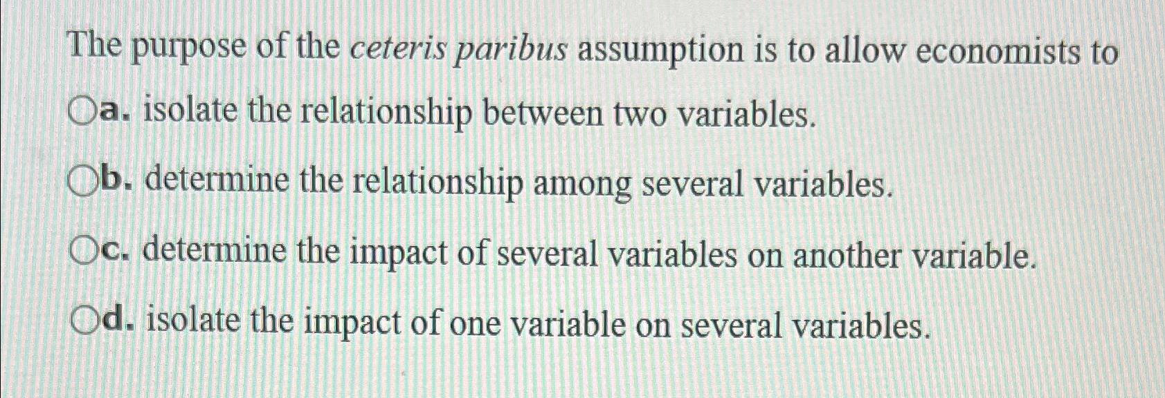 Solved The purpose of the ceteris paribus assumption is to | Chegg.com