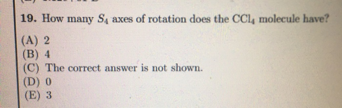Solved 19. How many S4 axes of rotation does the CCl4 | Chegg.com