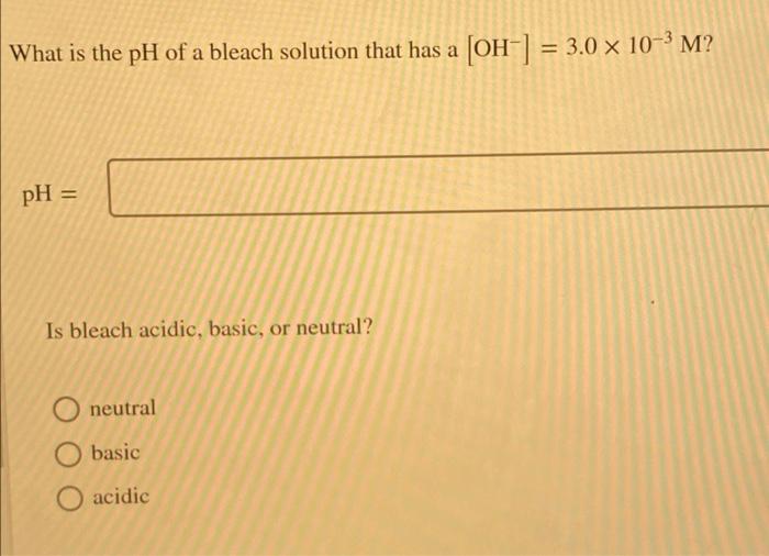 Solved What is the pH of a bleach solution that has a [OH-] | Chegg.com