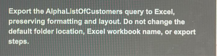 Solved Export the AlphaListOfCustomers query to Excel, | Chegg.com