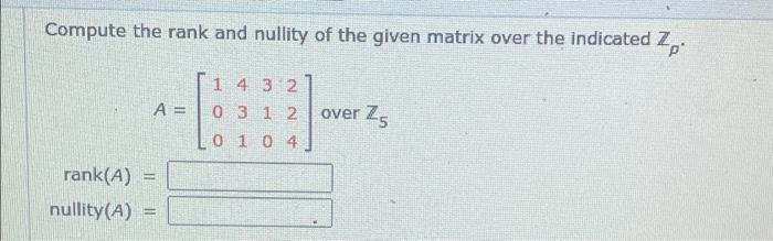 Solved Compute the rank and nullity of the given matrix over | Chegg.com