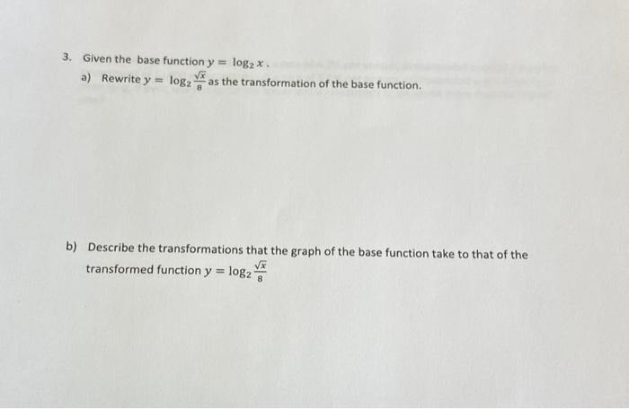 Solved 3. Given the base function y = log2x. a) Rewrite y = | Chegg.com Solved 3. Given the base function y = log2x. a) Rewrite y = | Chegg.com
