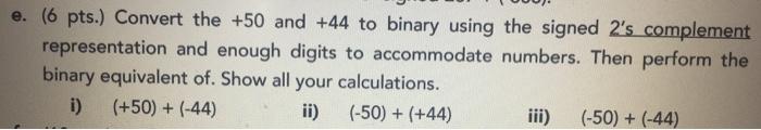 Solved e. (6 pts.) Convert the +50 and +44 to binary using | Chegg.com