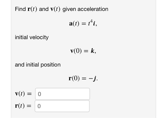 Solved Find r(t) and v(t) given acceleration a(t) = t4i, | Chegg.com