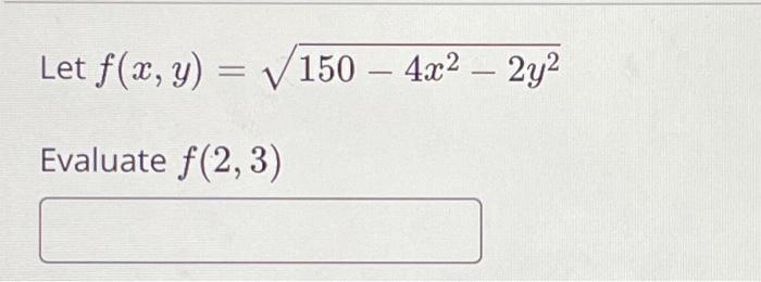 Solved Let f(x,y)=150−4x2−2y2 Evaluate f(2,3) | Chegg.com