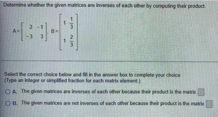Solved Determine whether the given matrices are inverses of | Chegg.com