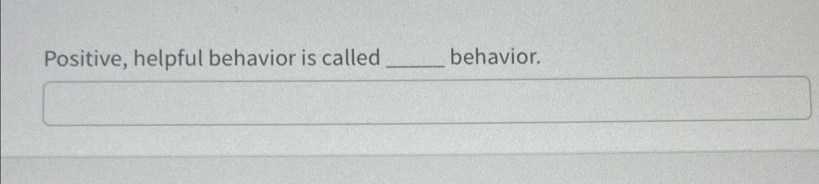 Solved Positive, helpful behavior is called behavior. | Chegg.com