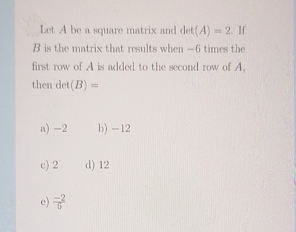 Solved Let A be a square matrix and det(A) = 2. If B is the | Chegg.com
