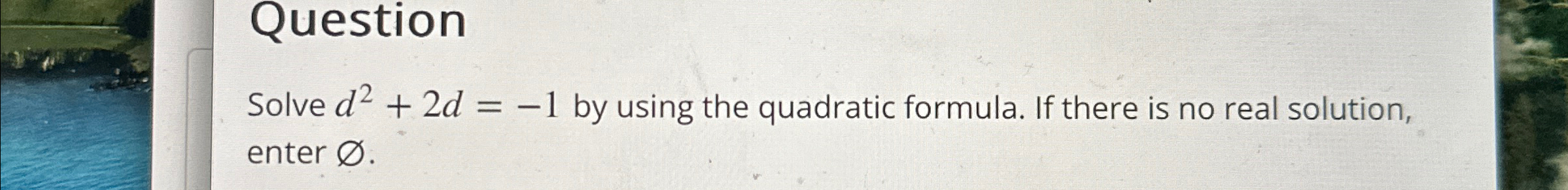 Solved QuestionSolve d2+2d=-1 ﻿by using the quadratic | Chegg.com