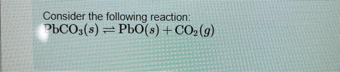 PbCO3(s)⇌PbO(s)+CO2(g)Using data in Appendix C in the | Chegg.com