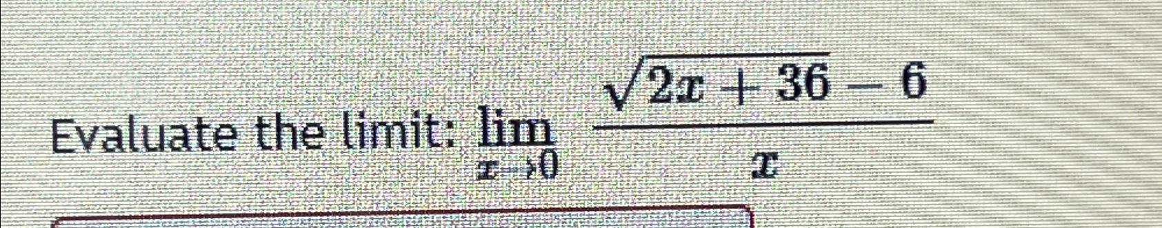 Solved Evaluate the limit: limx→02x+362-6x | Chegg.com
