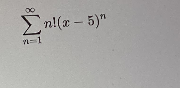 ∑n=1∞n!(x-5)n | Chegg.com