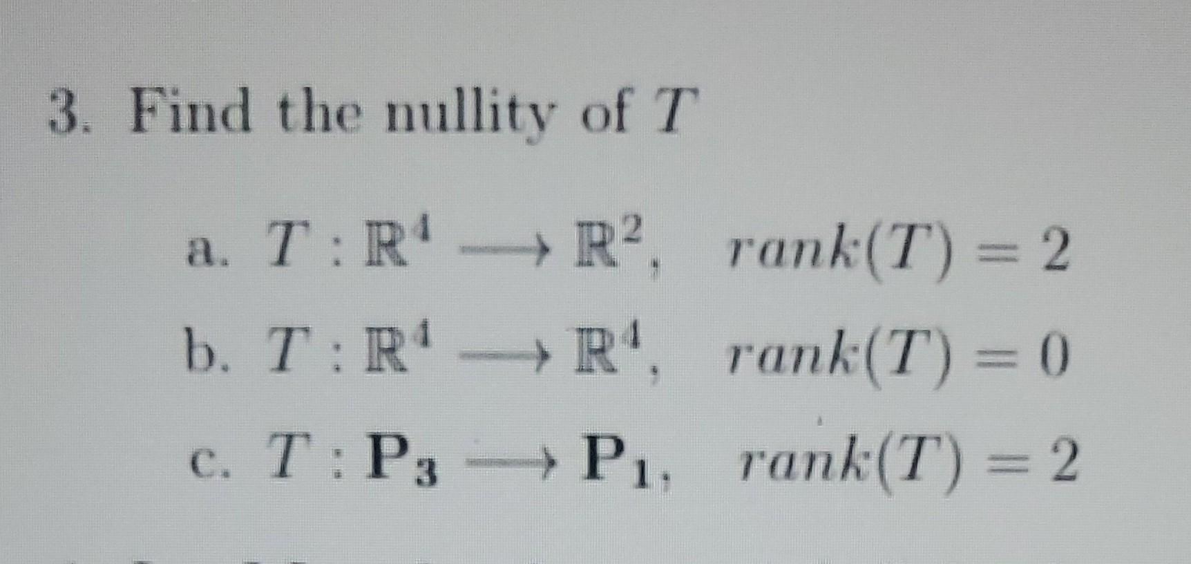 Solved 3. Find the nullity of T a. T:R4 R2,rank(T)=2 b. | Chegg.com