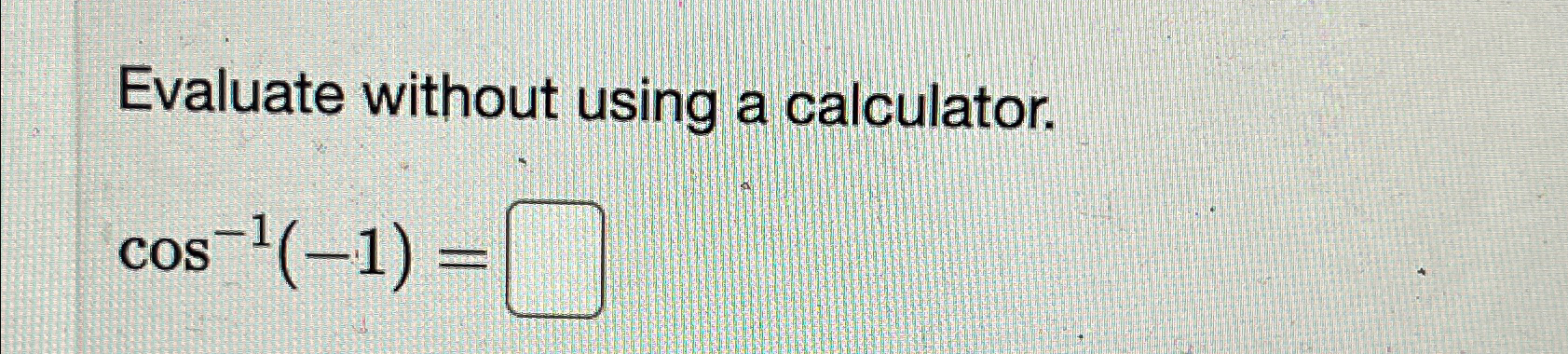 Solved Evaluate without using a calculator.cos-1(-1)= | Chegg.com