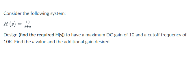 Solved Consider the following system:H(s)=10s+aDesign (find | Chegg.com