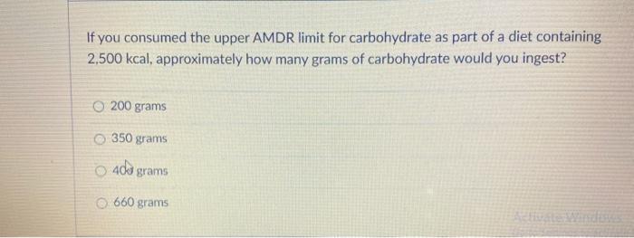Solved If you consumed the upper AMDR limit for carbohydrate | Chegg.com