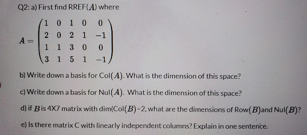 Solved Q2: a) First find RREF(A) where 1 0 1 0 0 2 0 2 1 -1 | Chegg.com Solved Q2: a) First find RREF(A) where 1 0 1 0 0 2 0 2 1 -1 | Chegg.com