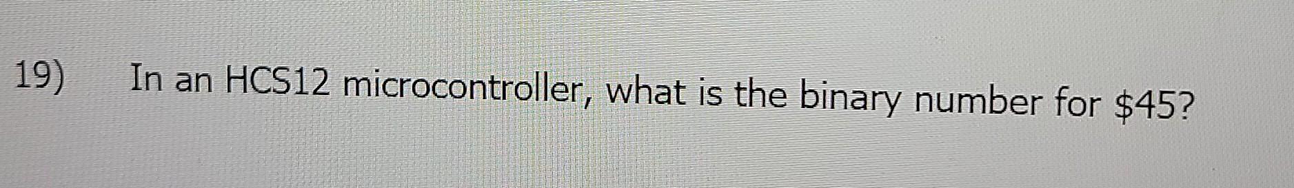 Solved 19) In an HCS12 microcontroller, what is the binary | Chegg.com