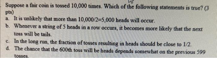 Solved Suppose a fair coin is tossed 10,000 times. Which of | Chegg.com