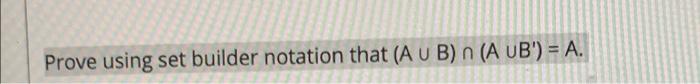 Solved Prove using set builder notation that (AUB) n (A UB') | Chegg.com
