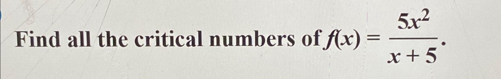 Solved Find all the critical numbers of f(x)=5x2x+5 | Chegg.com