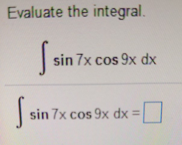 Solved Evaluate the integral. sin 7x cos 9x dx 횽 sin 7x cos | Chegg.com