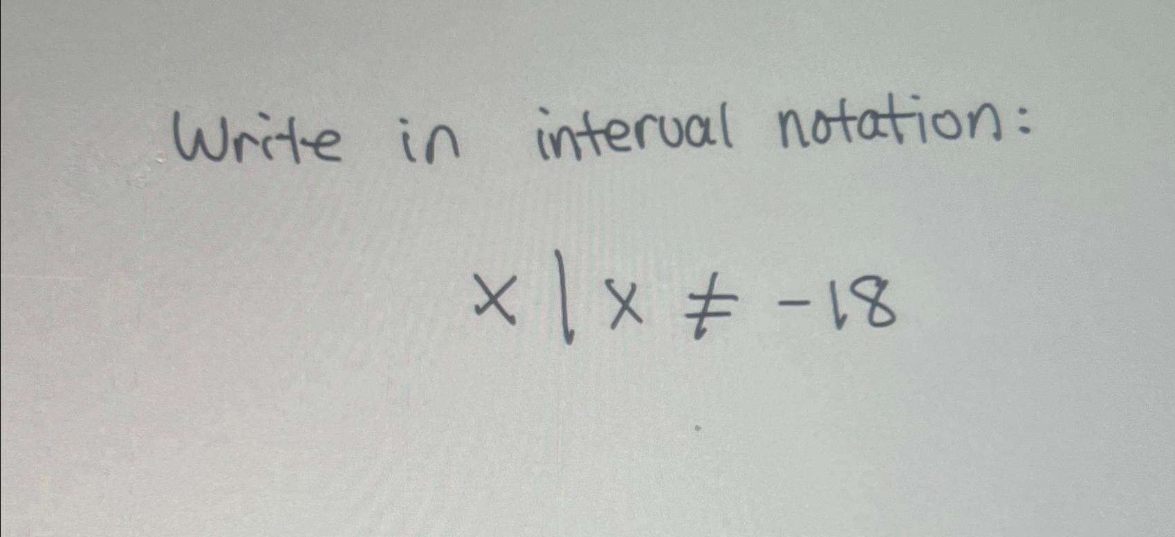 Solved Write in interval notation:x|x|≠-18 | Chegg.com