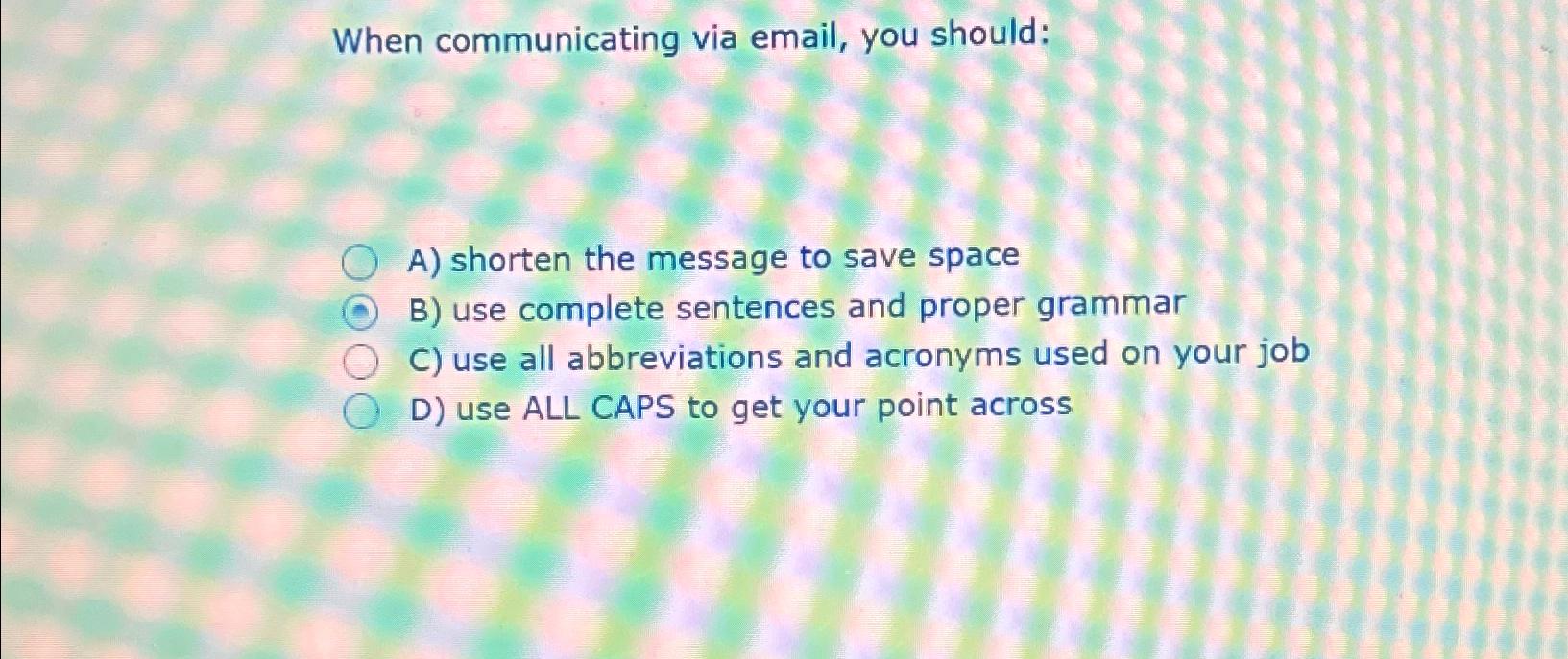 Solved When communicating via email, you should:A) ﻿shorten | Chegg.com
