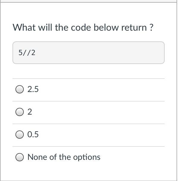 Solved What will the code below return ? 5//2 0 2.5 O2 0.5 | Chegg.com