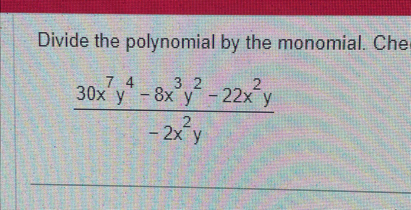 Solved Divide the polynomial by the monomial. | Chegg.com
