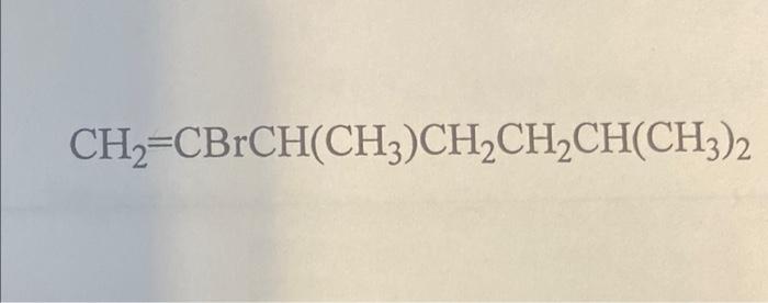 Solved CH2=CBrCH(CH3)CH2CH2CH(CH3)2 | Chegg.com