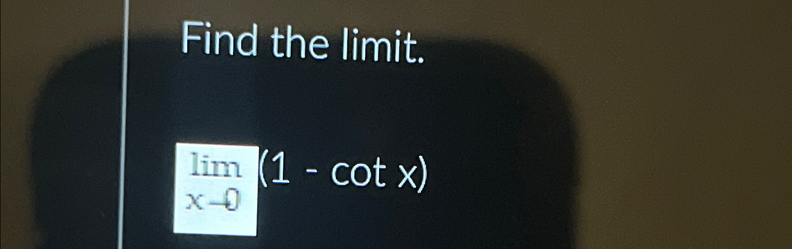 Solved Find the limit.limx→0(1-cotx) | Chegg.com