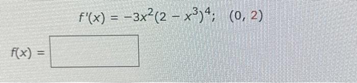 Solved f′(x)=−3x2(2−x3)4;(0,2) | Chegg.com