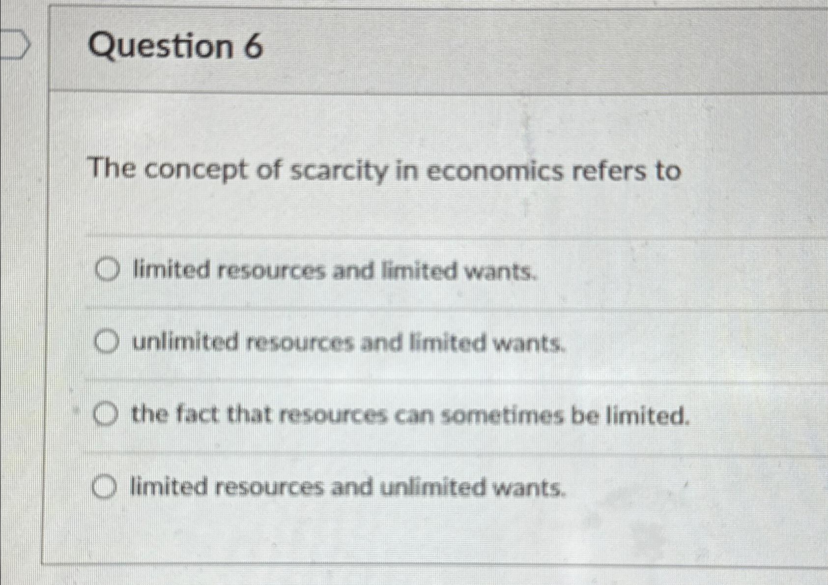 Solved Question 6The concept of scarcity in economics refers | Chegg.com