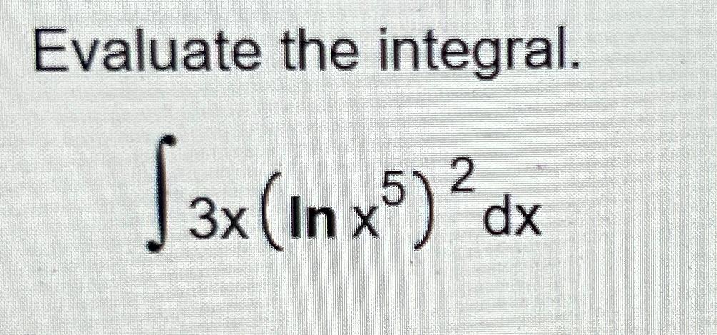 Solved Evaluate the integral.∫﻿﻿3x(lnx5)2dx | Chegg.com