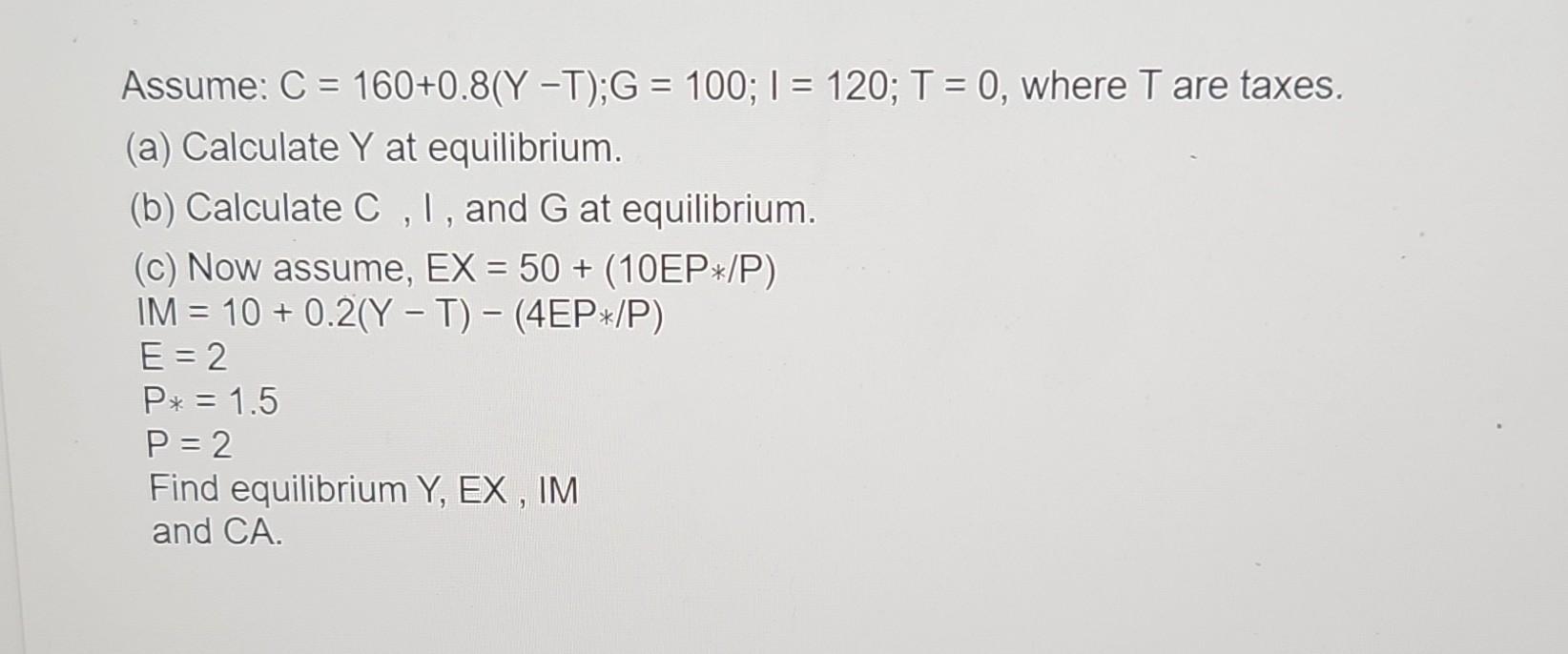 Solved Assume: C=160+0.8(Y−T);G=100;I=120;T=0, where T are | Chegg.com Solved Assume: C=160+0.8(Y−T);G=100;I=120;T=0, where T are | Chegg.com