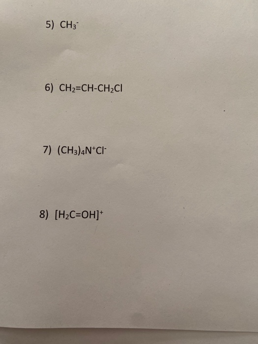 Solved 5) CH3 6) CH2=CH-CH2C1 7) (CH3)2N*CI- 8) [H2C=OH]* | Chegg.com