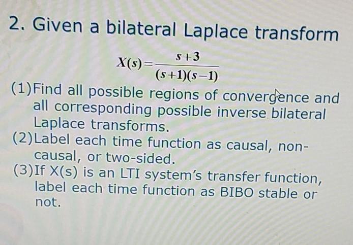 Solved 2. Given a bilateral Laplace transform S+3 X(s)=; | Chegg.com