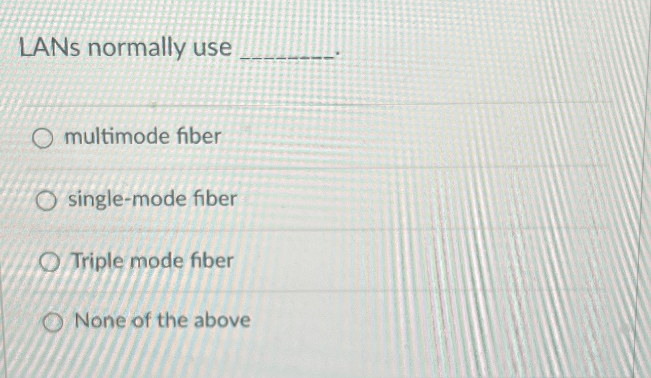 Solved LANs normally usemultimode fibersingle-mode | Chegg.com