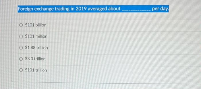 Solved Foreign exchange trading in 2019 averaged about per | Chegg.com