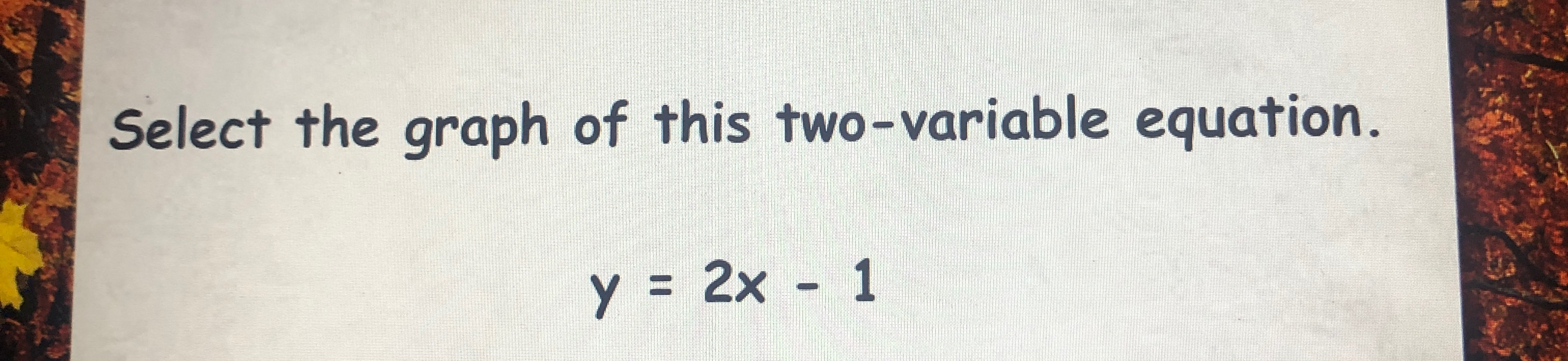 Solved Select the graph of this two-variable equation.y=2x-1 | Chegg.com