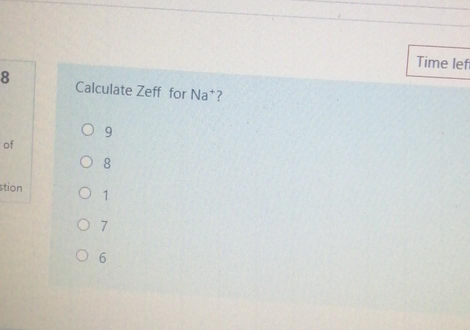 Solved Time left CO Calculate Zeff for Na+? O9 of O 8 stion | Chegg.com