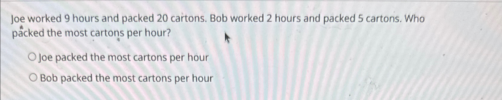 Solved Joe worked 9 ﻿hours and packed 20 ﻿cartons. Bob | Chegg.com