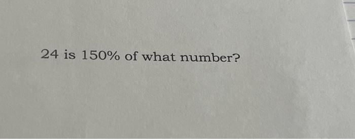 Solved 24 is 150% of what number? | Chegg.com