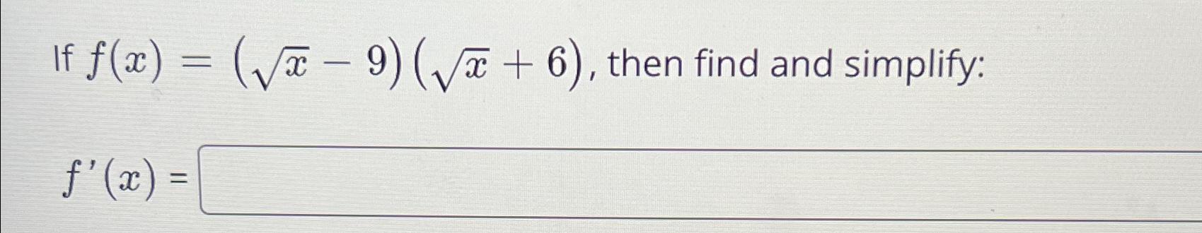 Solved If f(x)=(x2-9)(x2+6), ﻿then find and simplify:f'(x)= | Chegg.com