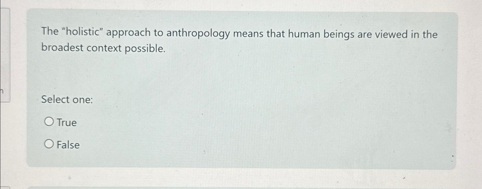 Solved The "holistic" approach to anthropology means that | Chegg.com