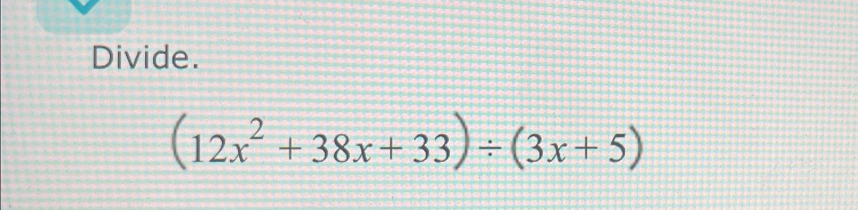 Solved Divide.(12x2+38x+33)÷(3x+5) | Chegg.com