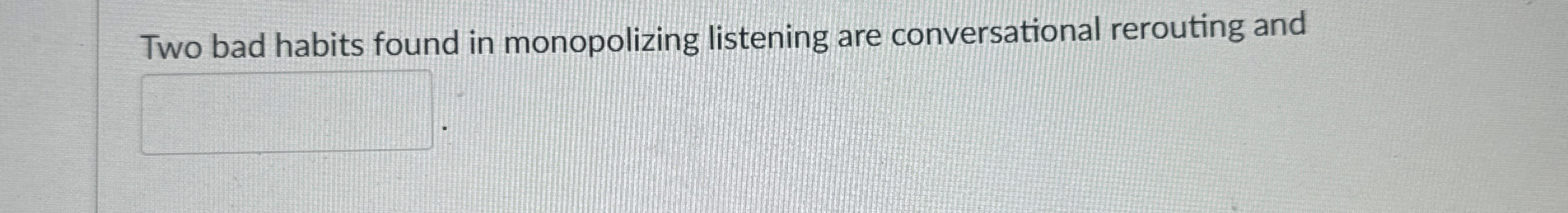 Solved Two bad habits found in monopolizing listening are | Chegg.com