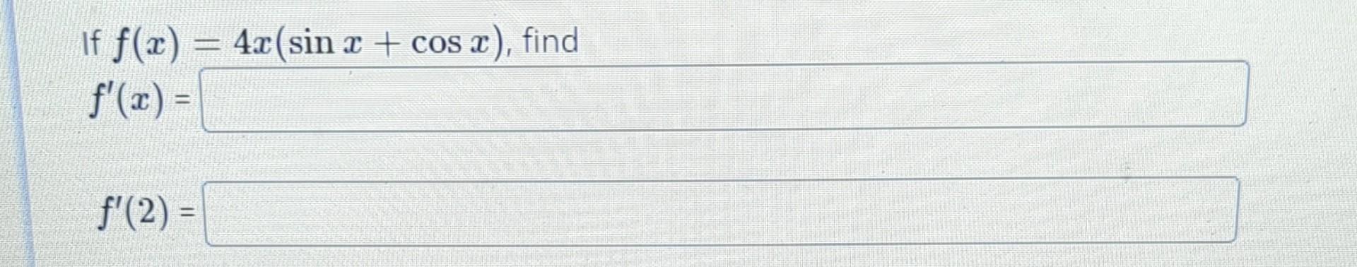 Solved If f(x)=4x(sinx+cosx)f′(x)= f′(2) | Chegg.com